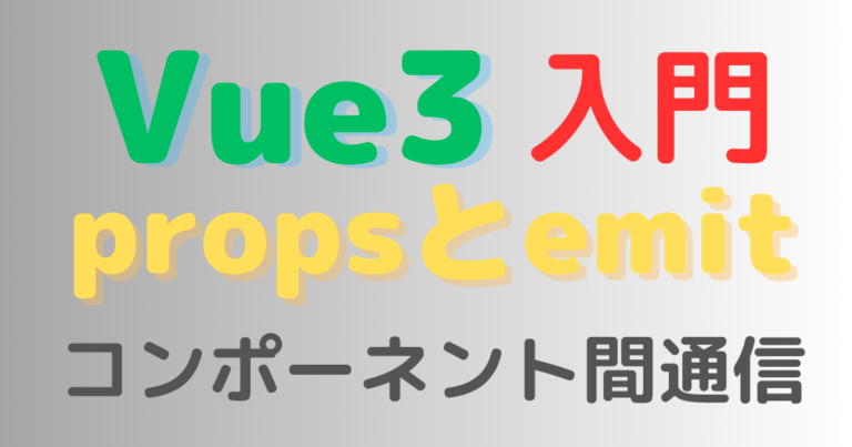 【Vue3 props/emit】コンポーネント間通信 - フルスタックLinuxプログラミング